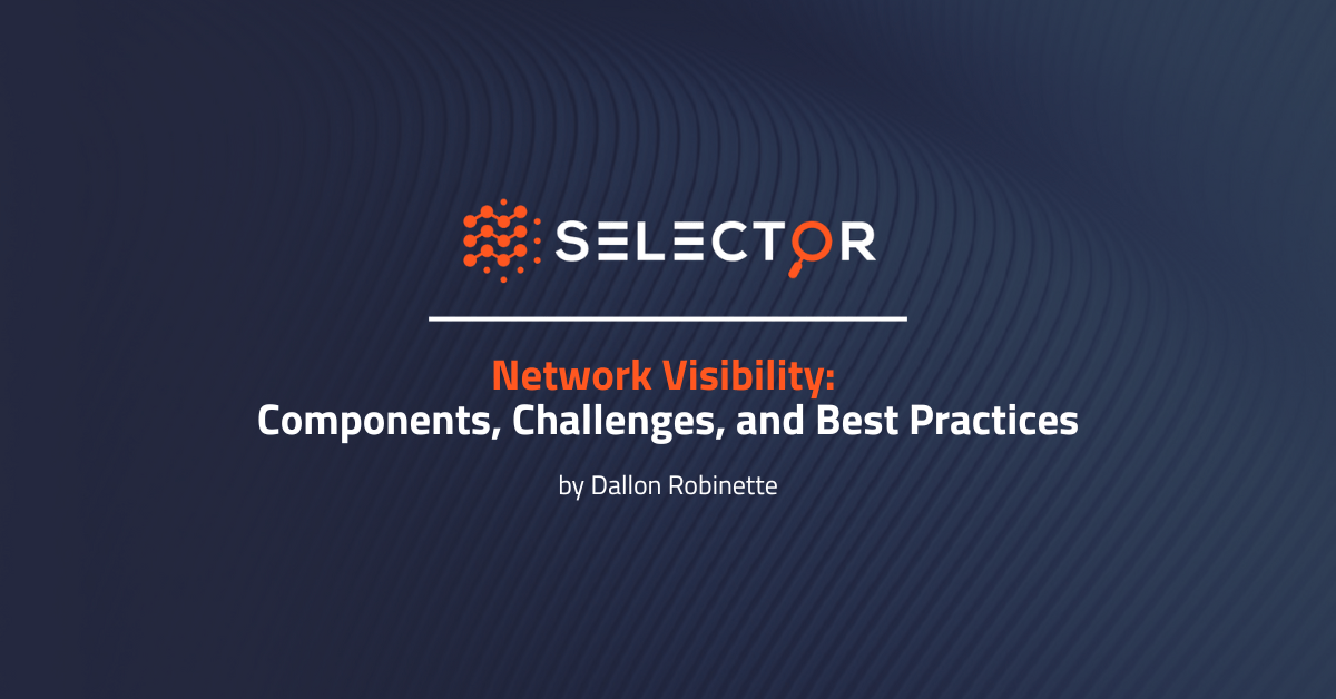 Network Visibility: Components, Challenges, and Best Practices - Selector