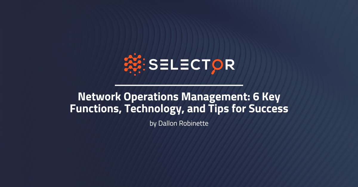 Network Operations Management: 6 Key Functions, Technology, and Tips ...